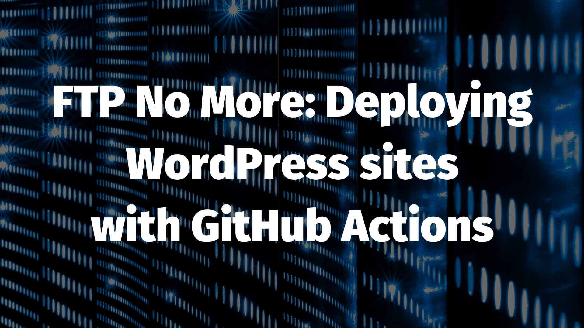 FTP No More: Deploying WordPress sites with GitHub Actions | Felipe Elia FTP No More: Deploying WordPress sites with GitHub Actions | Felipe Elia